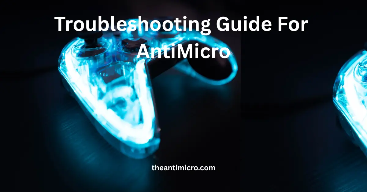 Troubleshooting Guide For Antimicro-Common Errors & Fixes